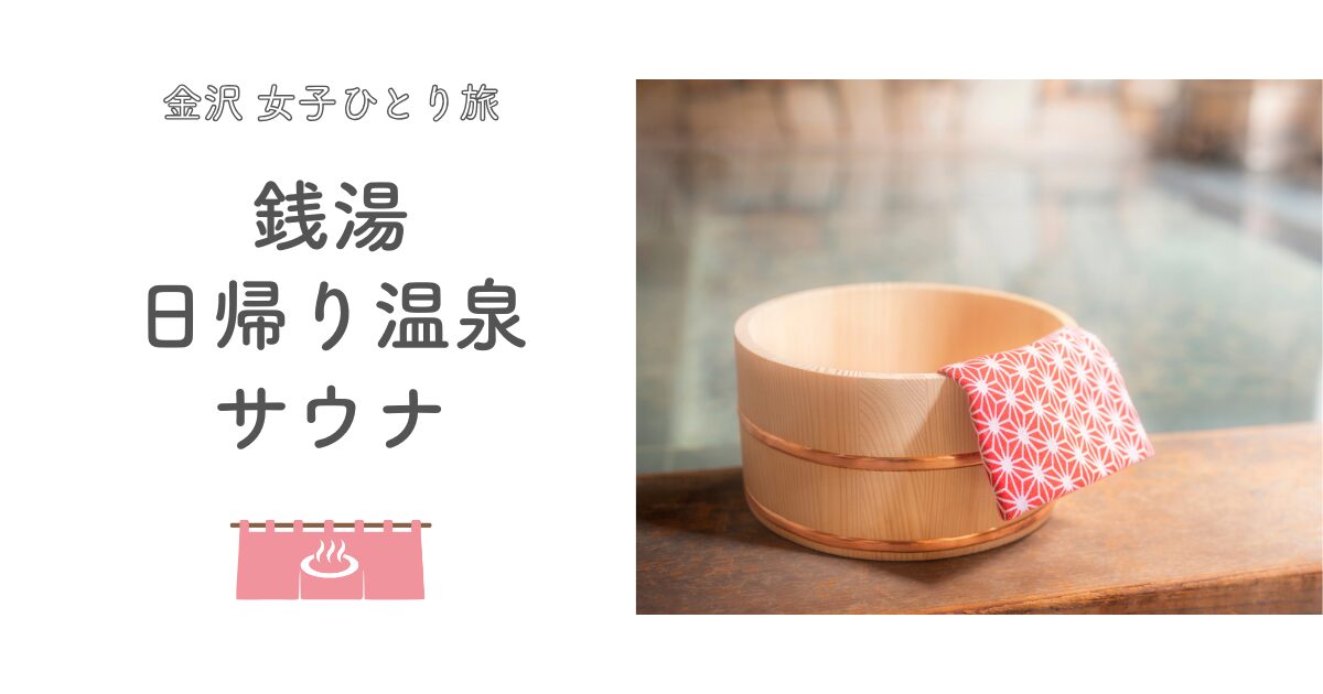 【金沢】女子ひとり旅でも楽しめる銭湯・日帰り温泉・サウナおすすめ10選 | 金沢ひとり旅手帖